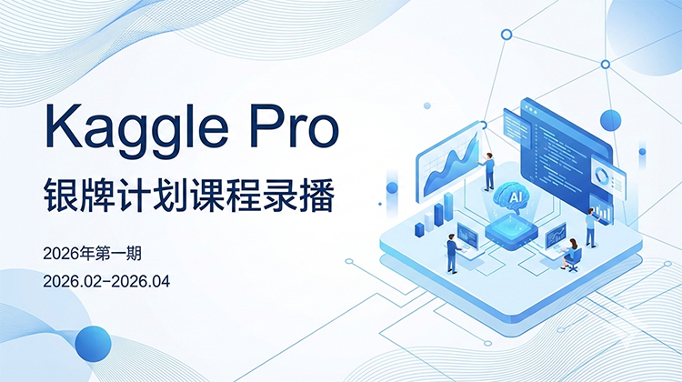 Kaggle Pro银牌计划课程录播2026年第一期 - 云课堂 云课堂